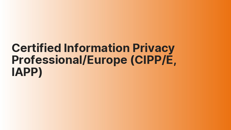Certified Information Privacy Professional/Europe (CIPP/E, IAPP)