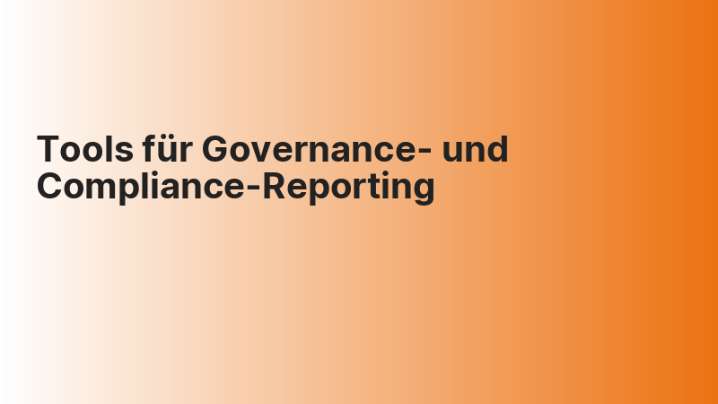 Tools für Governance- und Compliance-Reporting Tools für Governance- und Compliance-Reporting