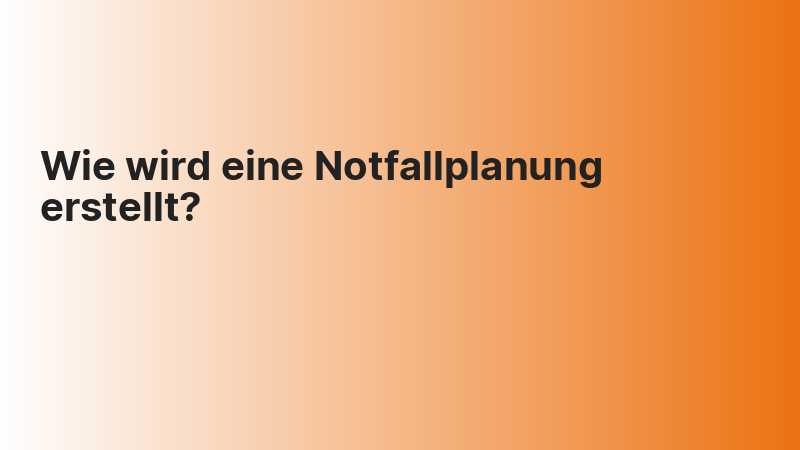 Wie wird eine Notfallplanung erstellt?